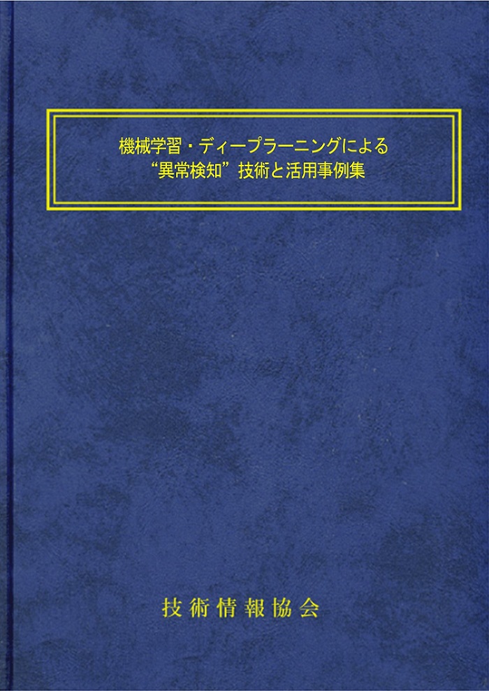 【書籍】機械学習・ディープラーニングによる“異常検知”技術と活用事例集no2181【試読できます】 技術情報協会 Powered 